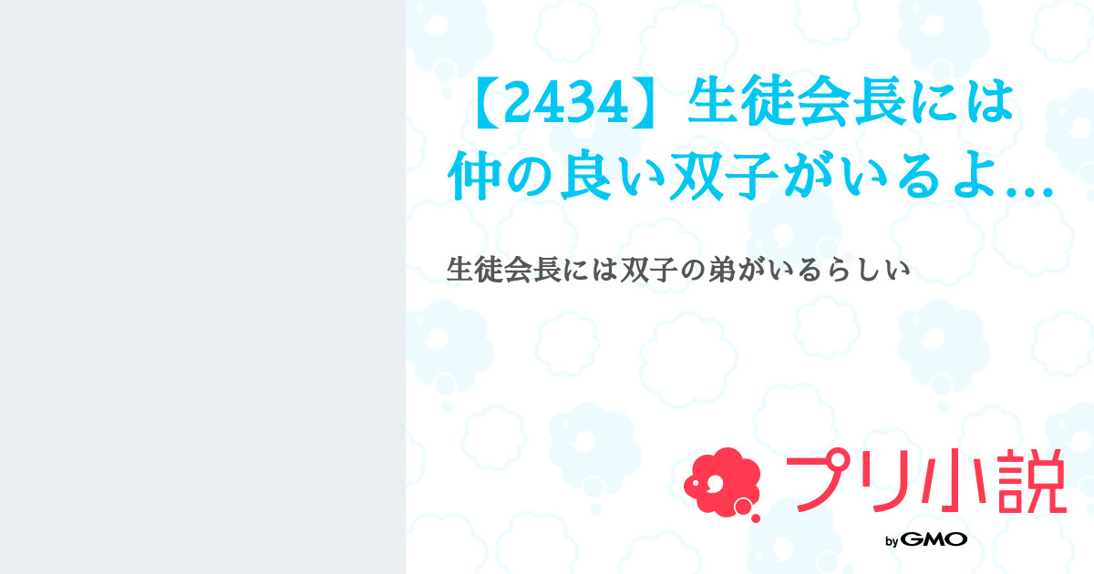 【2434】生徒会長には仲の良い双子がいるようで - 全4話 【連載中】（ほしのさんの夢小説） | 無料スマホ夢小説ならプリ小説 byGMO